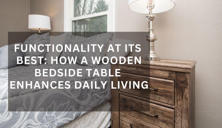 Functionality at Its Best: How a Wooden Bedside Table Enhances Daily L ...