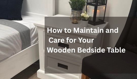 How to Maintain and Care for Your Wooden Bedside Table – InStyle Furniture