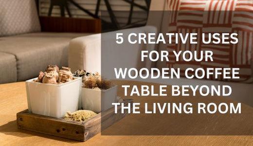 5 Creative Uses for Your Wooden Coffee Table Beyond the Living Room ...