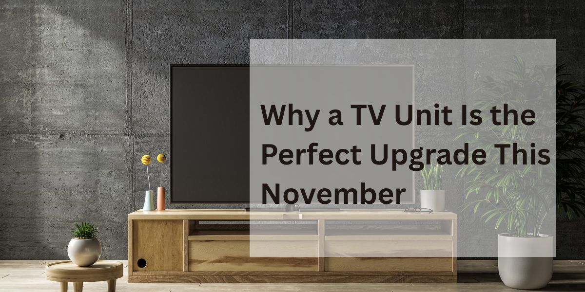 Why a TV Unit Is the Perfect Upgrade This November – InStyle Furniture
